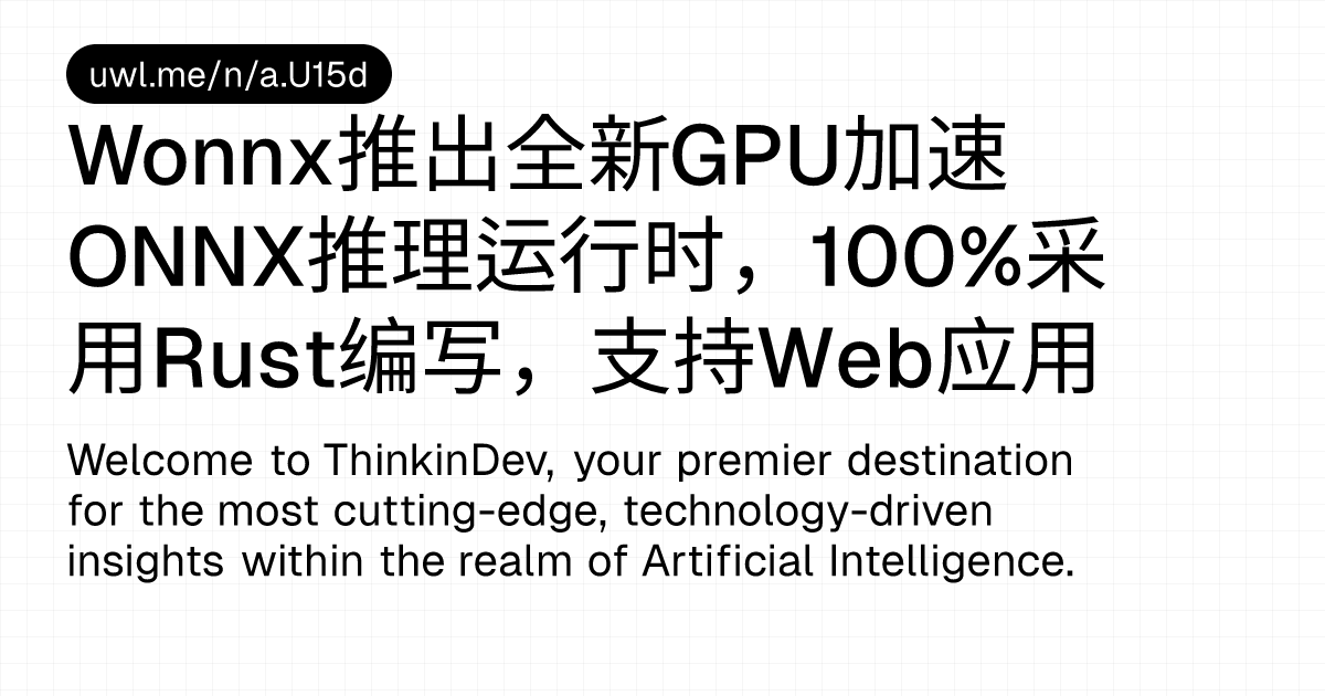 Wonnx推出全新GPU加速ONNX推理运行时，100%采用Rust编写，支持Web应用 — 漫话开发者 - UWL.ME