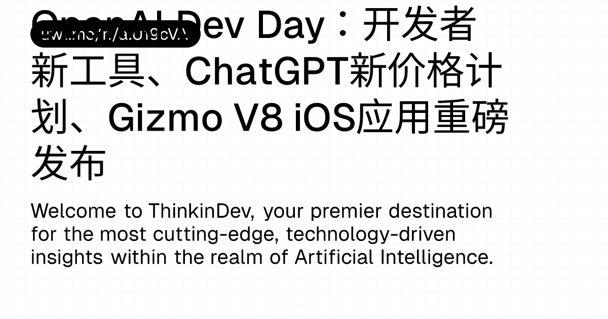 OpenAI Dev Day：开发者新工具、ChatGPT新价格计划、Gizmo V8 iOS应用重磅发布 — 漫话开发者 - UWL.ME