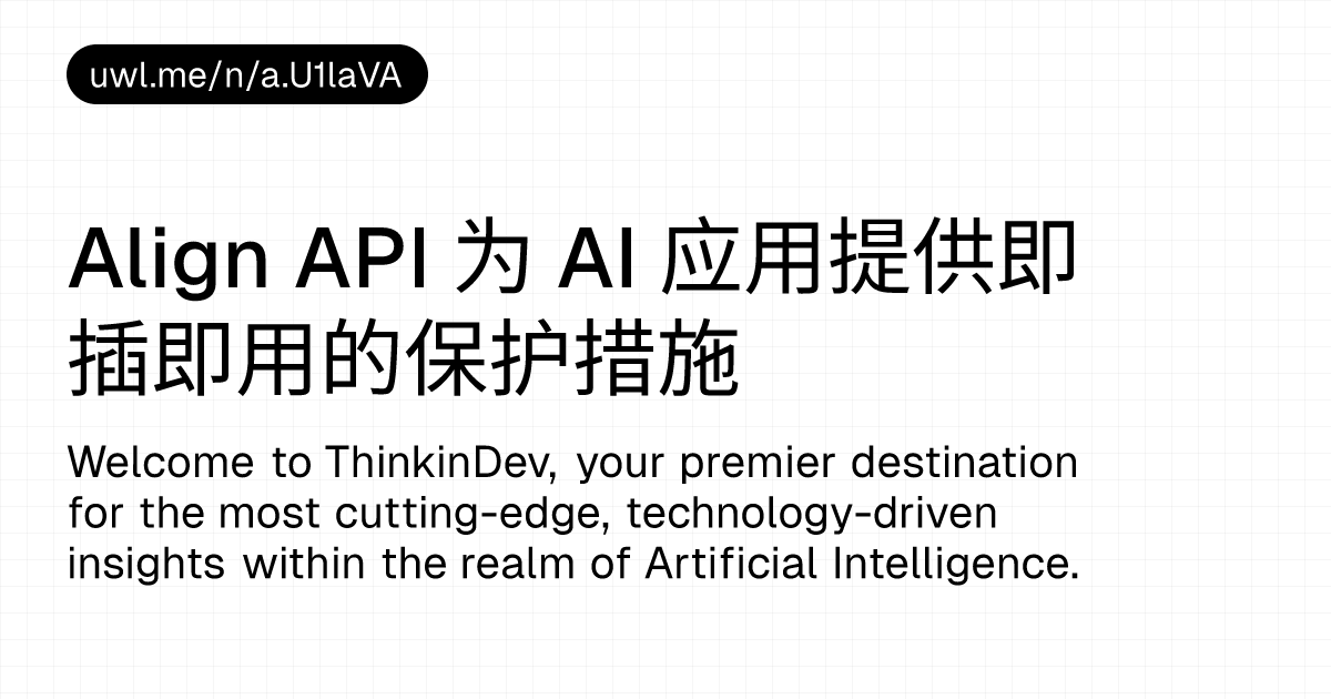 Align API 为 AI 应用提供即插即用的保护措施 — 漫话开发者 - UWL.ME