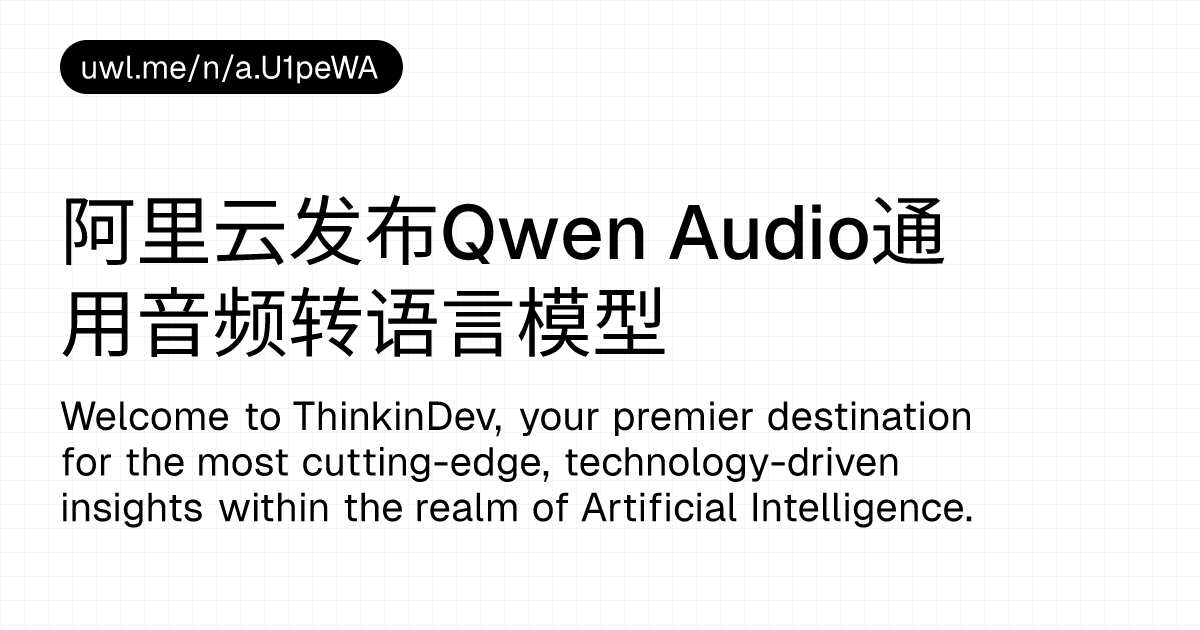 阿里云发布Qwen Audio通用音频转语言模型 — 漫话开发者 - UWL.ME