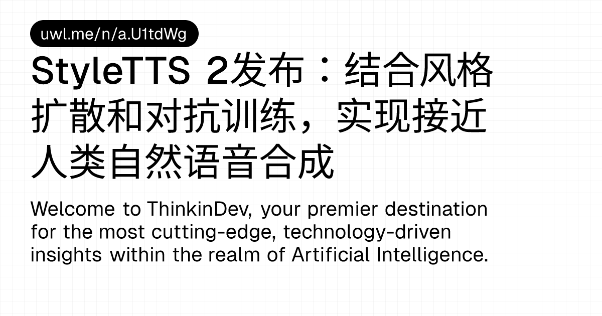 StyleTTS 2发布：结合风格扩散和对抗训练，实现接近人类自然语音合成 — 漫话开发者 - UWL.ME
