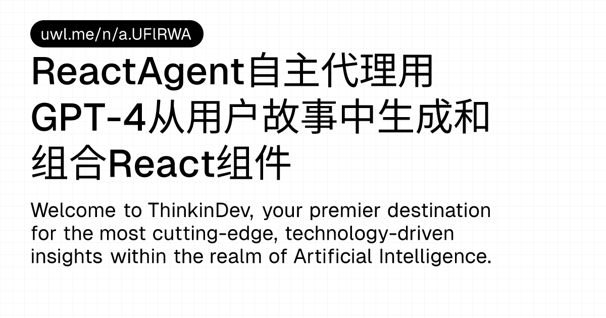 ReactAgent自主代理用GPT-4从用户故事中生成和组合React组件 — 漫话开发者 - UWL.ME
