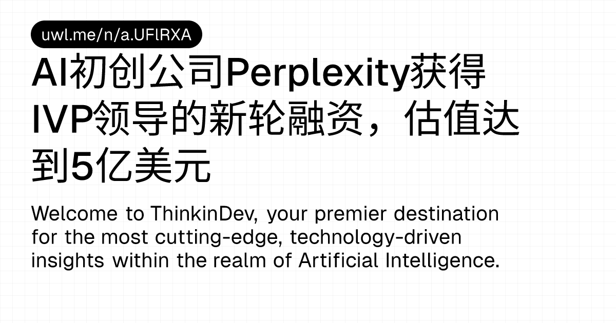 AI初创公司Perplexity获得IVP领导的新轮融资，估值达到5亿美元 — 漫话开发者 - UWL.ME