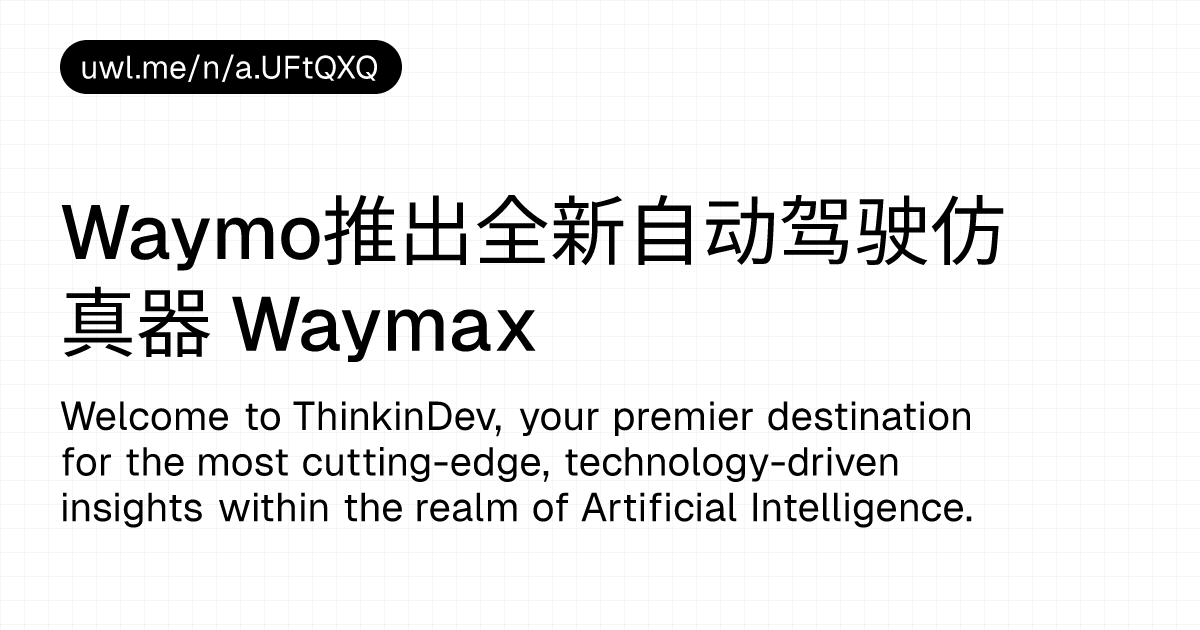 Waymo推出全新自动驾驶仿真器 Waymax — 漫话开发者 - UWL.ME