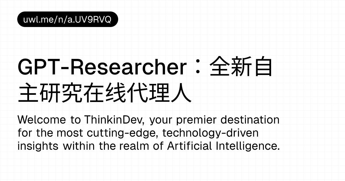 GPT-Researcher：全新自主研究在线代理人 — 漫话开发者 - UWL.ME
