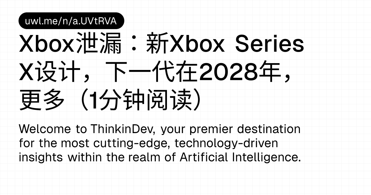 Xbox泄漏：新Xbox Series X设计，下一代在2028年，更多（1分钟阅读） — 漫话开发者 - UWL.ME