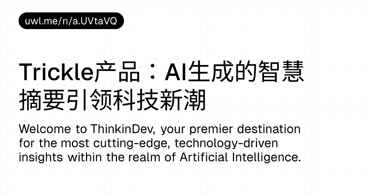Trickle产品：AI生成的智慧摘要引领科技新潮 — 漫话开发者 - UWL.ME