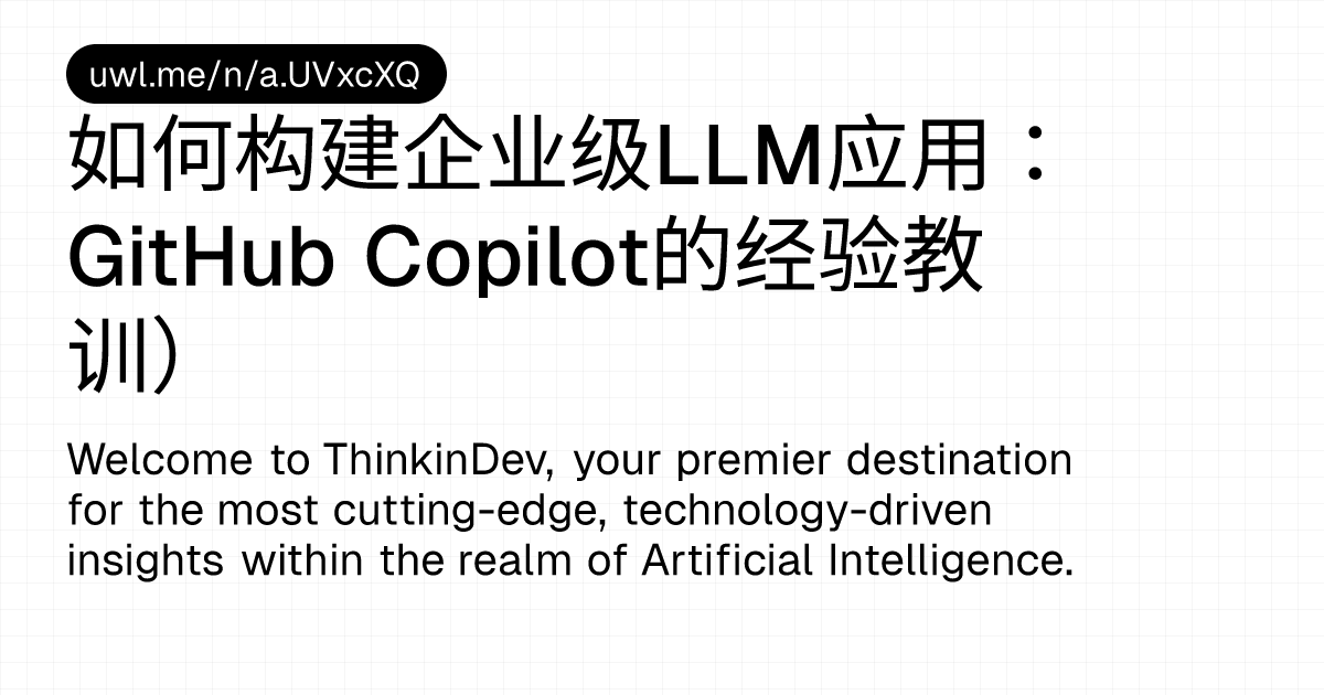 如何构建企业级LLM应用：GitHub Copilot的经验教训） — 漫话开发者 - UWL.ME