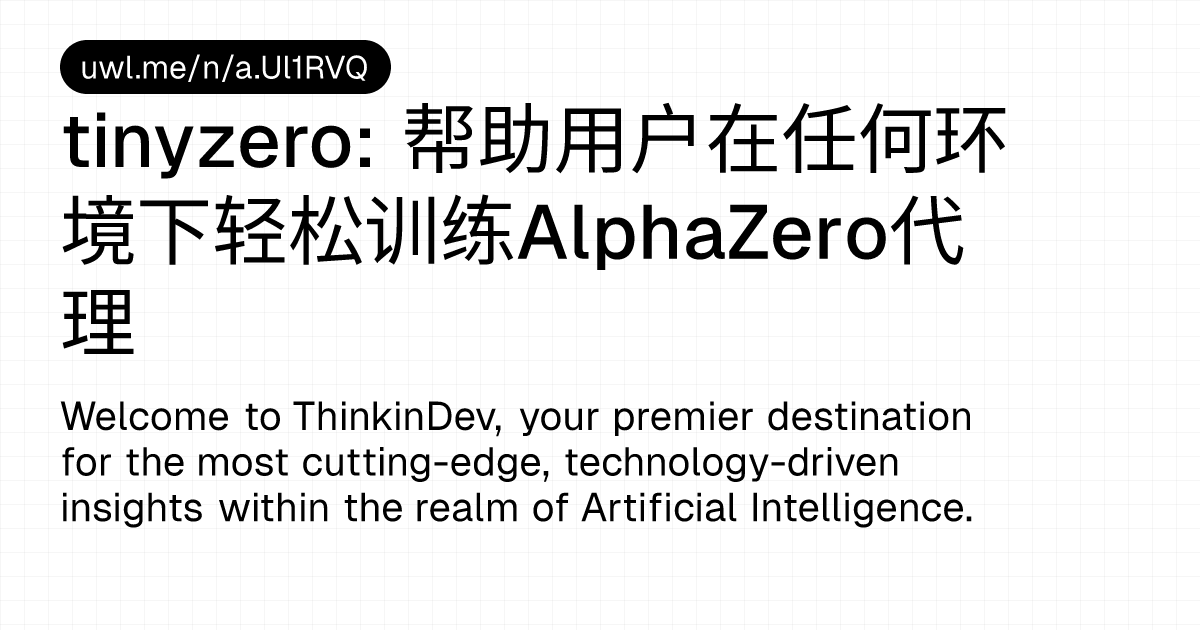 tinyzero: 帮助用户在任何环境下轻松训练AlphaZero代理 — 漫话开发者 - UWL.ME
