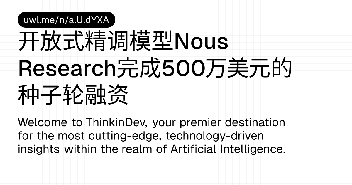 开放式精调模型Nous Research完成500万美元的种子轮融资 — 漫话开发者 - UWL.ME