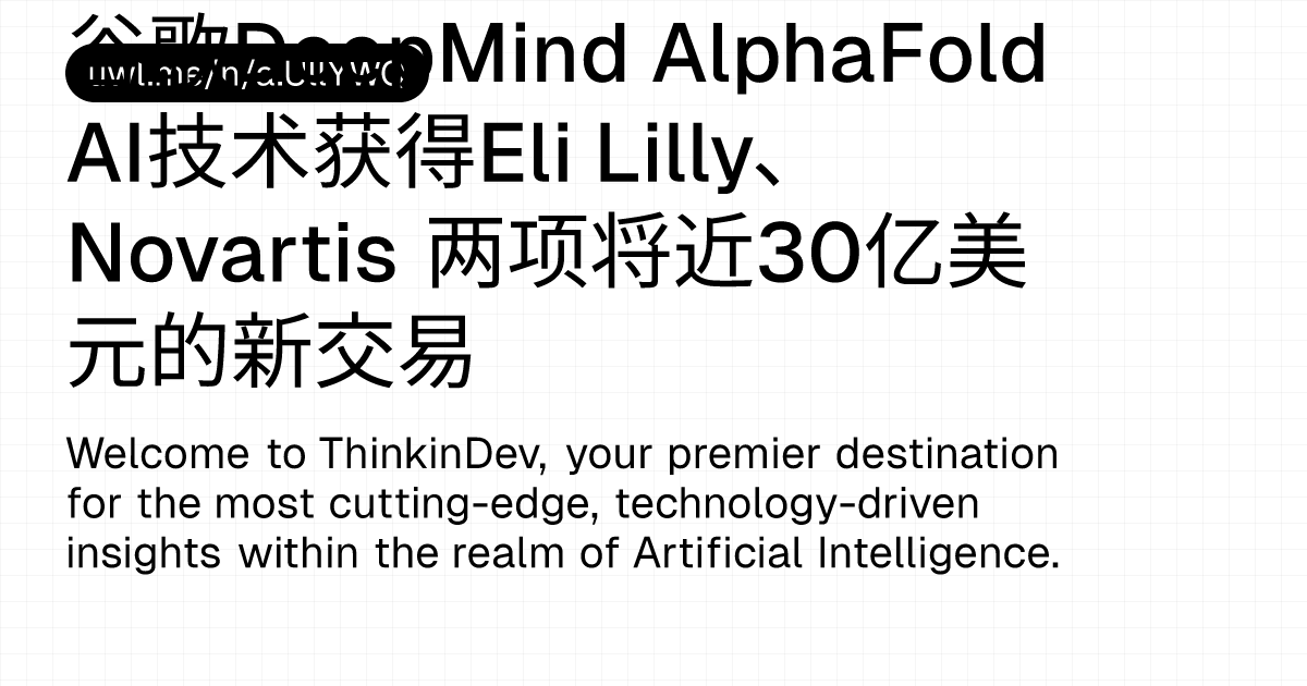 谷歌DeepMind AlphaFold AI技术获得Eli Lilly、Novartis 两项将近30亿美元的新交易 — 漫话开发者 - UWL.ME