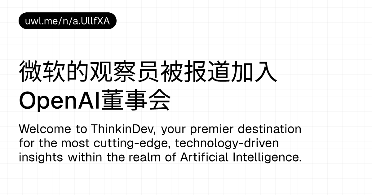 微软的观察员被报道加入OpenAI董事会 — 漫话开发者 - UWL.ME