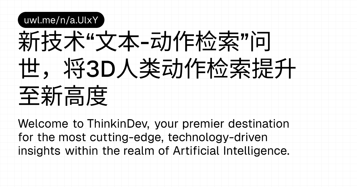 新技术“文本-动作检索”问世，将3D人类动作检索提升至新高度 — 漫话开发者 - UWL.ME