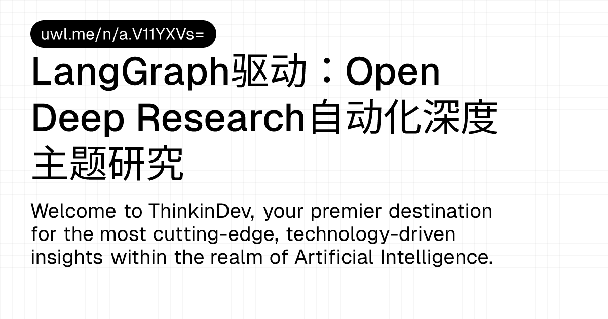 开源|LangGraph驱动：Open Deep Research实现自动化深度主题研究 — 漫话开发者 - UWL.ME