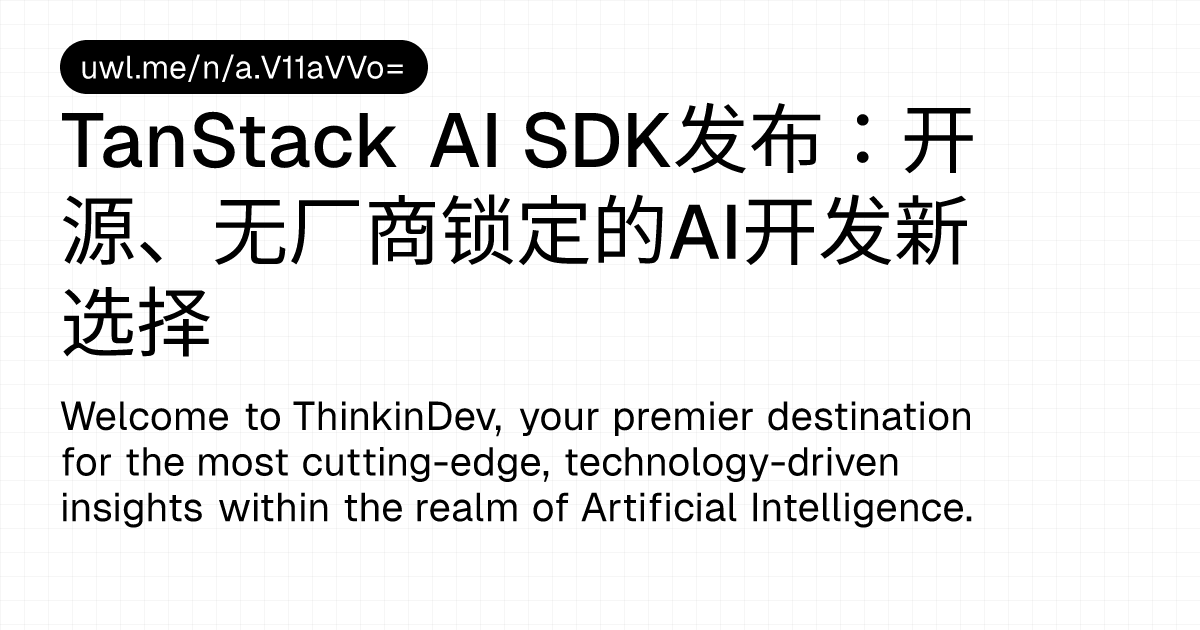 TanStack AI SDK发布：开源、无厂商锁定的AI开发新选择 — 漫话开发者 - UWL.ME