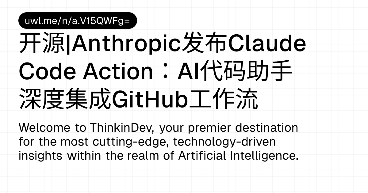 开源|Anthropic发布Claude Code Action：AI代码助手深度集成GitHub工作流 — 漫话开发者 - UWL.ME