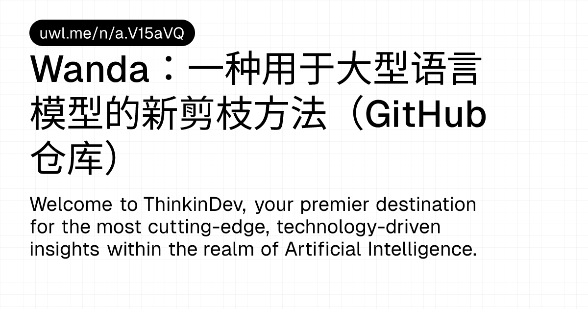 Wanda：一种用于大型语言模型的新剪枝方法（GitHub仓库） — 漫话开发者 - UWL.ME