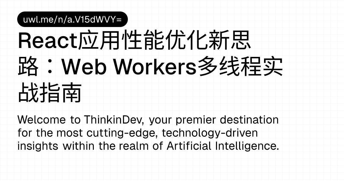 React应用性能优化新思路：Web Workers多线程实战指南 — 漫话开发者 - UWL.ME