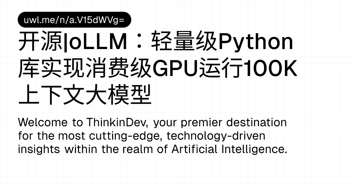 开源|oLLM：轻量级Python库实现消费级GPU运行100K上下文大模型 — 漫话开发者 - UWL.ME