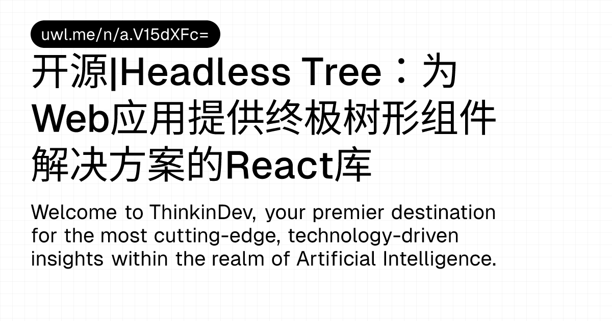 开源|Headless Tree：为Web应用提供终极树形组件解决方案的React库 — 漫话开发者 - UWL.ME