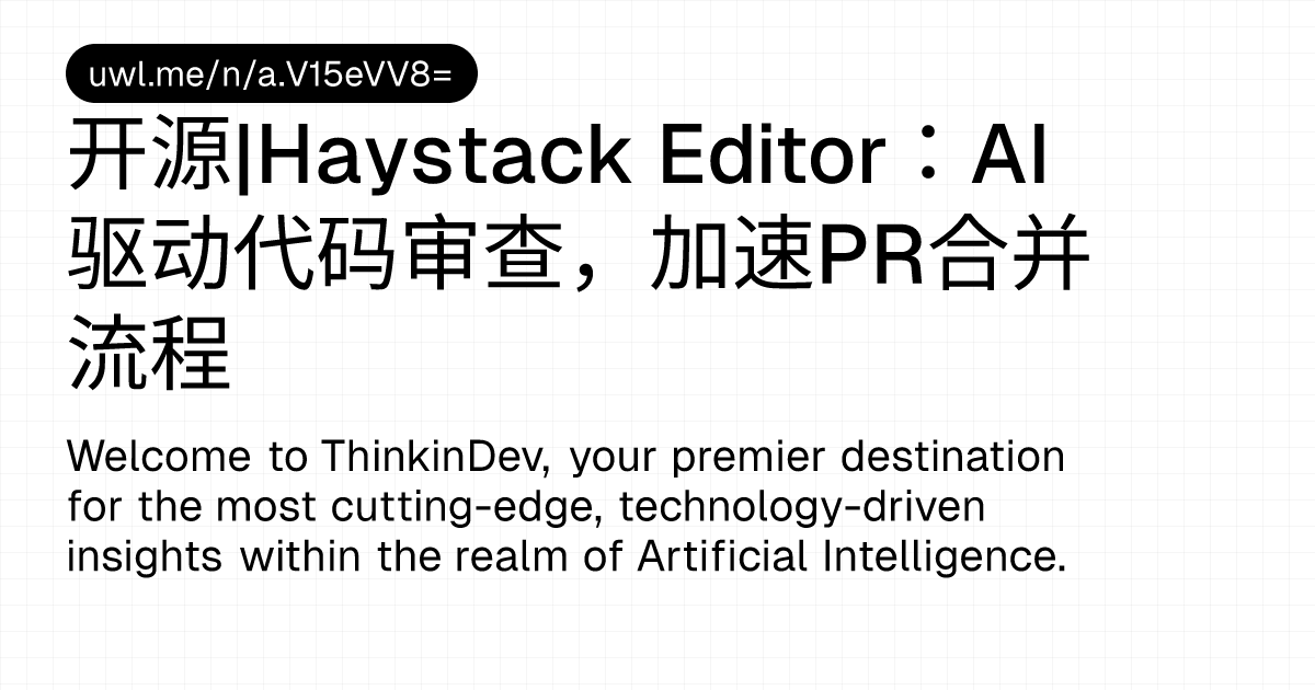 开源|Haystack Editor：AI驱动代码审查，加速PR合并流程 — 漫话开发者 - UWL.ME