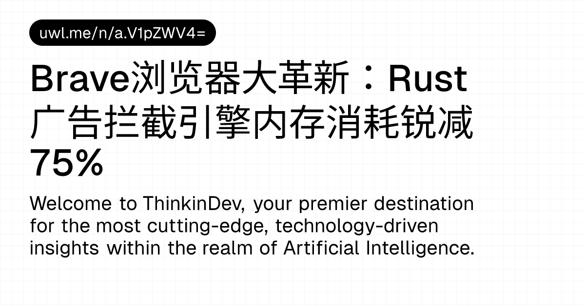 Brave浏览器大革新：Rust广告拦截引擎内存消耗锐减75% — 漫话开发者 - UWL.ME