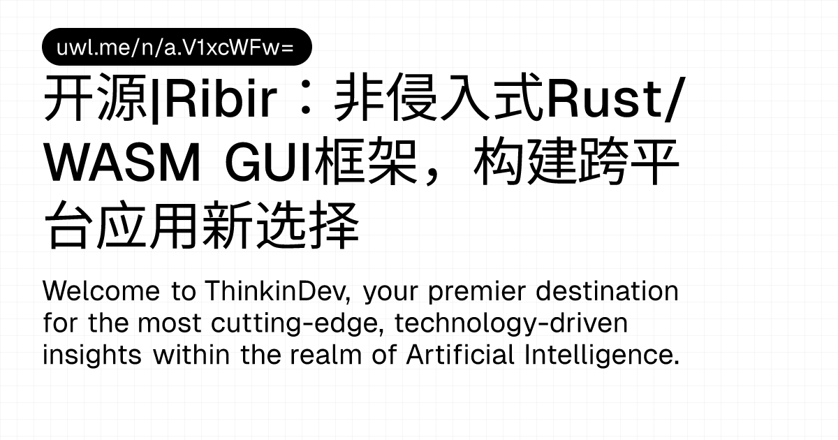 开源|Ribir：非侵入式Rust/WASM GUI框架，构建跨平台应用新选择 — 漫话开发者 - UWL.ME