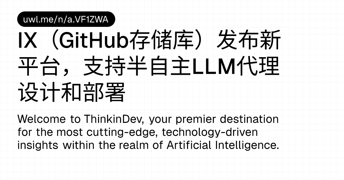 IX（GitHub存储库）发布新平台，支持半自主LLM代理设计和部署 — 漫话开发者 - UWL.ME