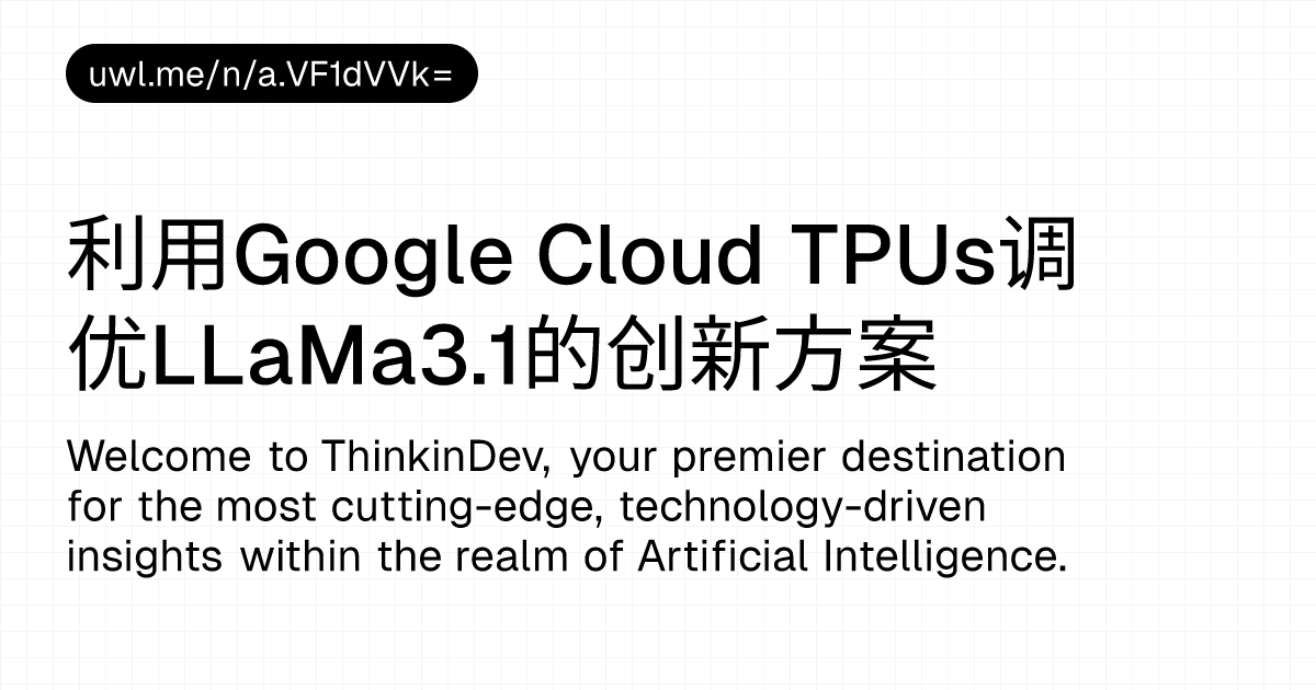 利用Google Cloud TPUs调优LLaMa3.1的创新方案 — 漫话开发者 - UWL.ME