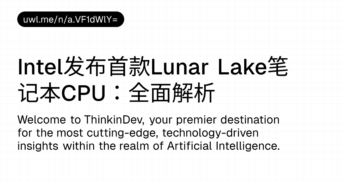 Intel发布首款Lunar Lake笔记本CPU：全面解析 — 漫话开发者 - UWL.ME