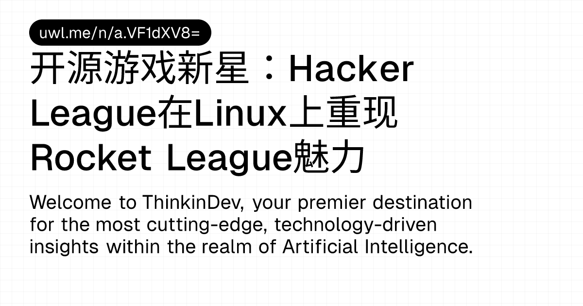 开源游戏新星：Hacker League在Linux上重现Rocket League魅力 — 漫话开发者 - UWL.ME
