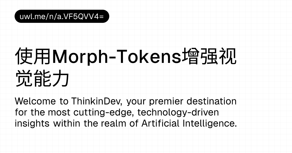 使用Morph-Tokens增强视觉能力 — 漫话开发者 - UWL.ME
