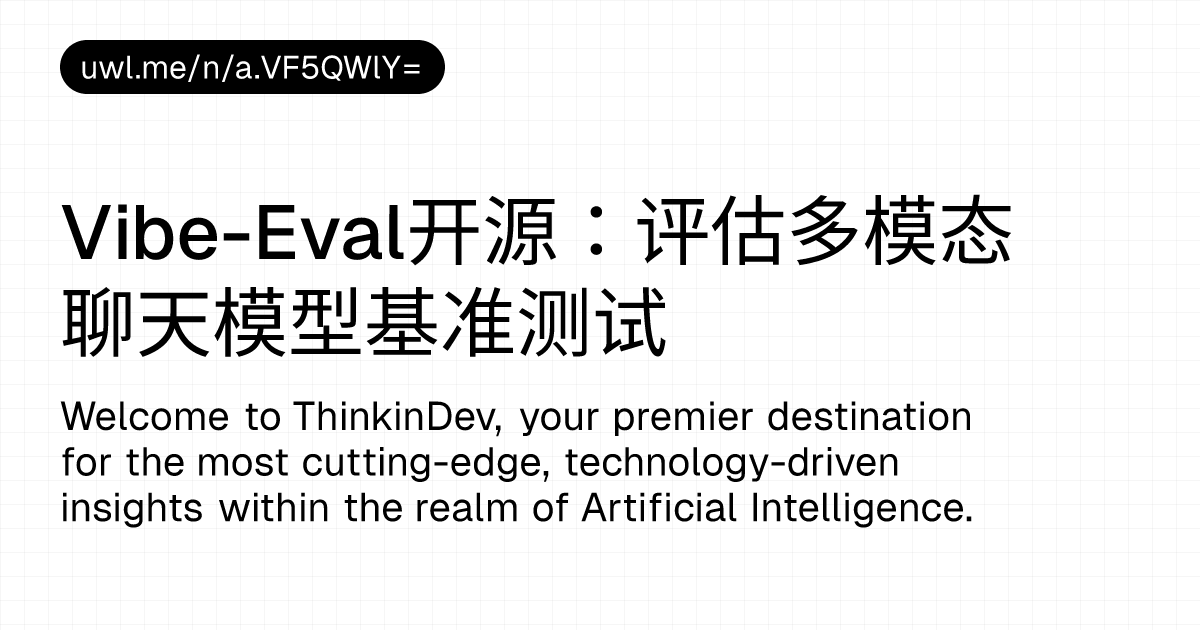 Vibe-Eval开源：评估多模态聊天模型基准测试 — 漫话开发者 - UWL.ME