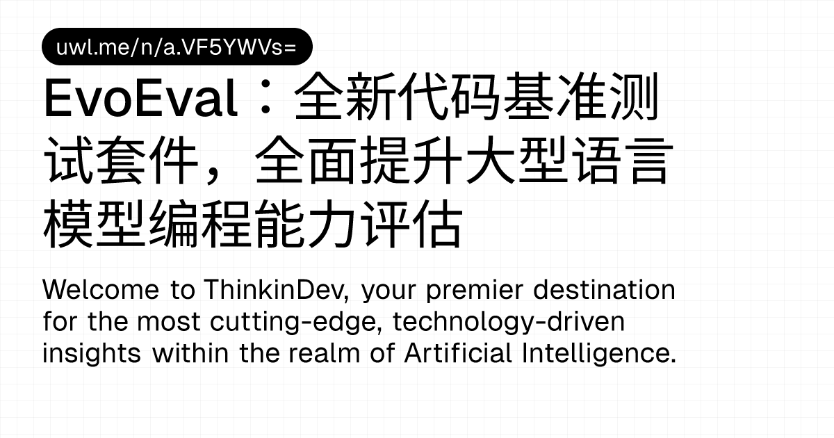 EvoEval：全新代码基准测试套件，全面提升大型语言模型编程能力评估 — 漫话开发者 - UWL.ME