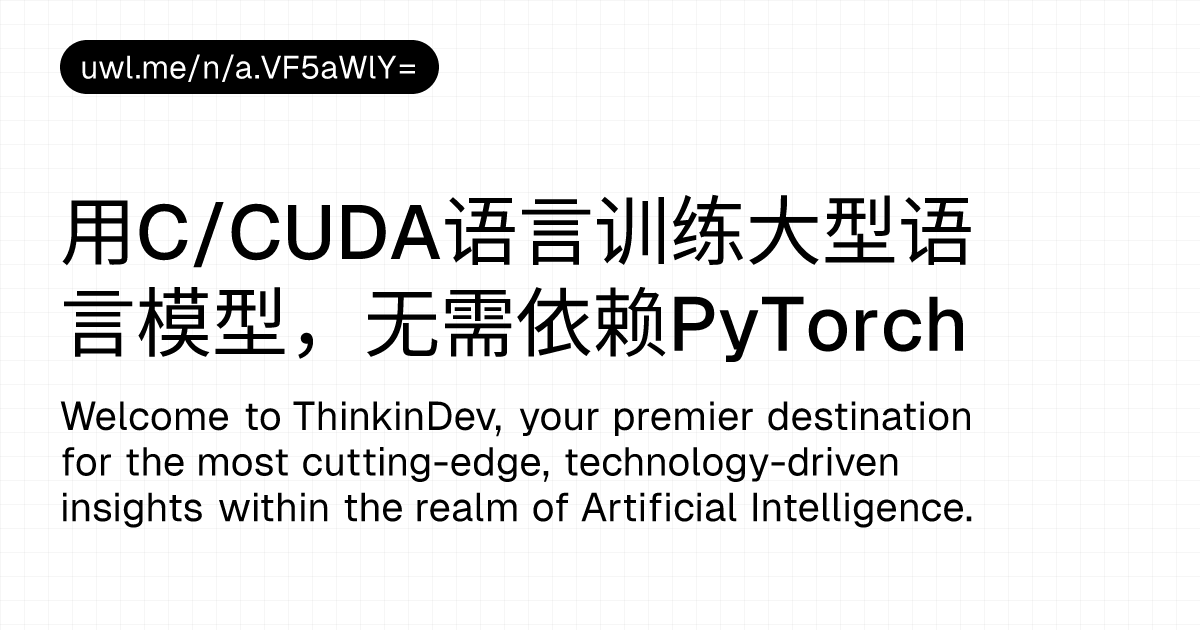 用C/CUDA语言训练大型语言模型，无需依赖PyTorch — 漫话开发者 - UWL.ME