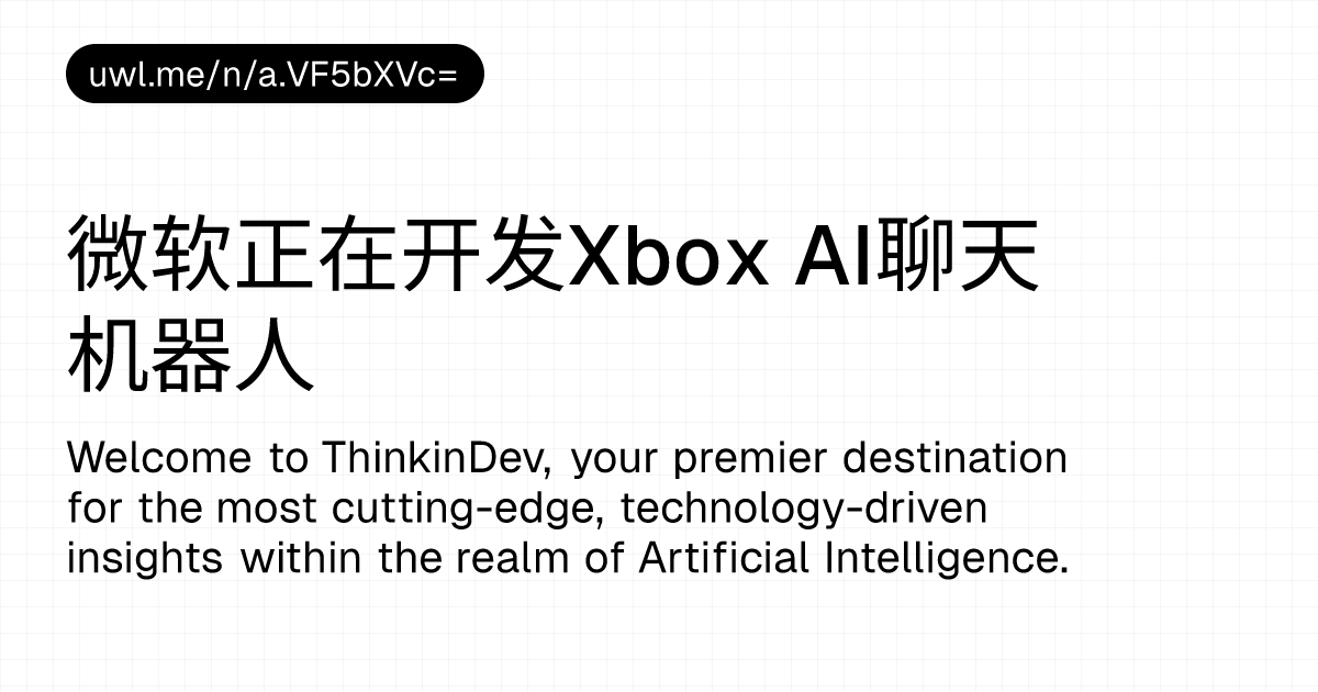 微软正在开发Xbox AI聊天机器人 — 漫话开发者 - UWL.ME