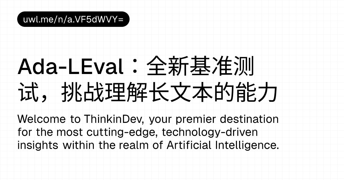 Ada-LEval：全新基准测试，挑战理解长文本的能力 — 漫话开发者 - UWL.ME
