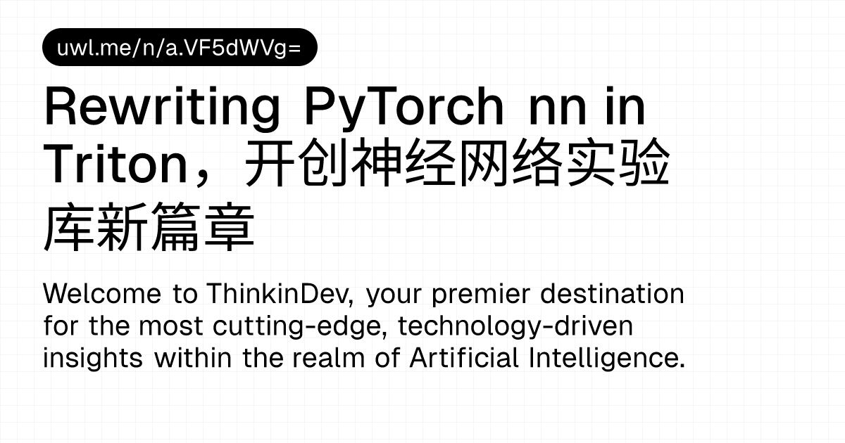 Rewriting PyTorch nn in Triton，开创神经网络实验库新篇章 — 漫话开发者 - UWL.ME
