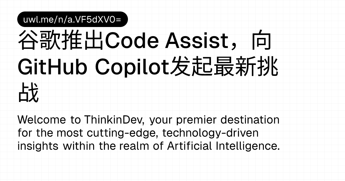 谷歌推出Code Assist，向GitHub Copilot发起最新挑战 — 漫话开发者 - UWL.ME