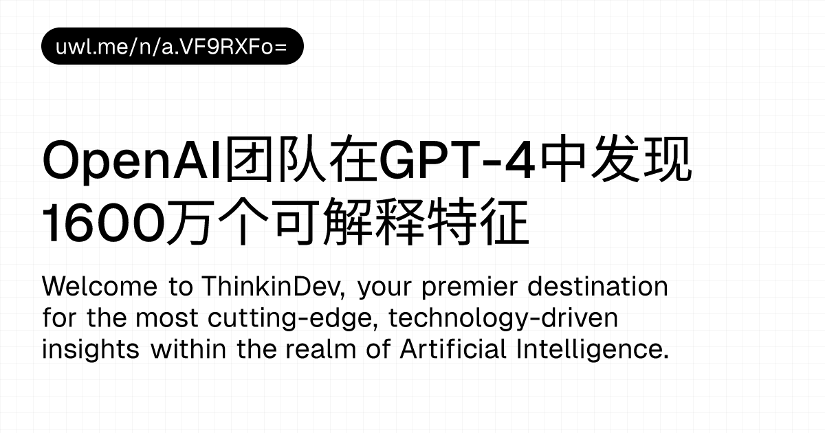 OpenAI团队在GPT-4中发现1600万个可解释特征 — 漫话开发者 - UWL.ME