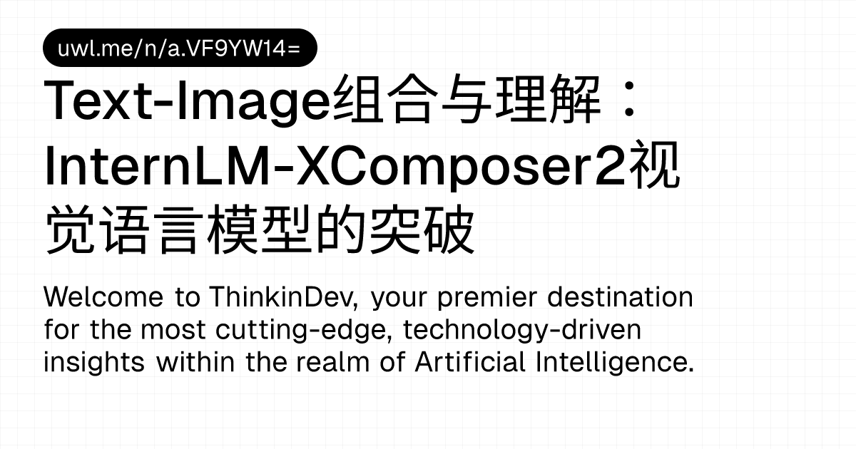 Text-Image组合与理解：InternLM-XComposer2视觉语言模型的突破 — 漫话开发者 - UWL.ME