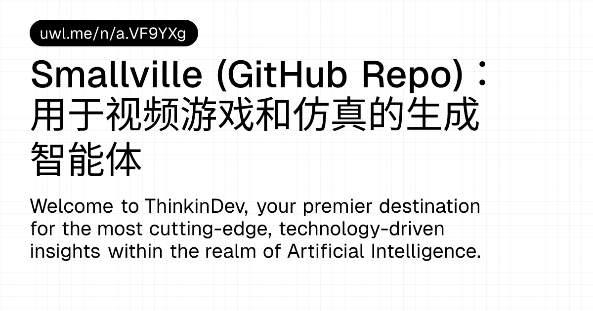 Smallville (GitHub Repo)：用于视频游戏和仿真的生成智能体 — 漫话开发者 - UWL.ME
