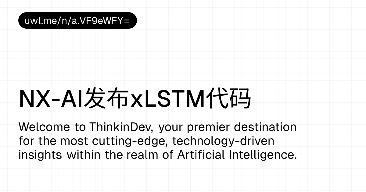 NX-AI发布xLSTM代码 — 漫话开发者 - UWL.ME