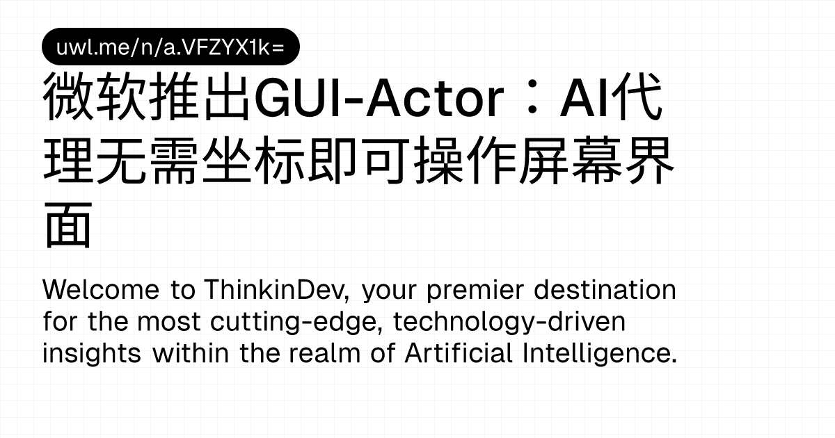 微软推出GUI-Actor：AI代理无需坐标即可操作屏幕界面 — 漫话开发者 - UWL.ME