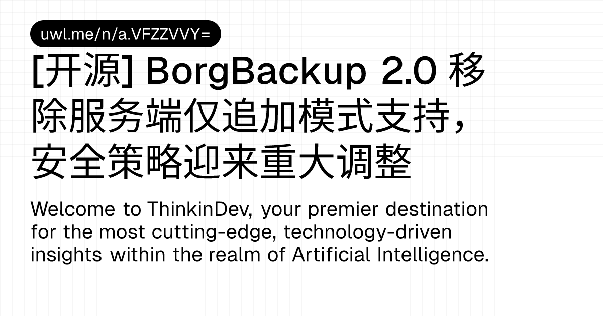 [开源] BorgBackup 2.0 移除服务端仅追加模式支持，安全策略迎来重大调整 — 漫话开发者 - UWL.ME