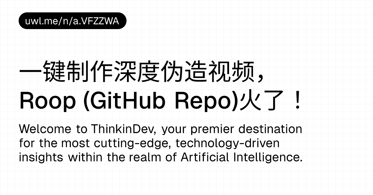 一键制作深度伪造视频，Roop (GitHub Repo)火了！ — 漫话开发者 - UWL.ME