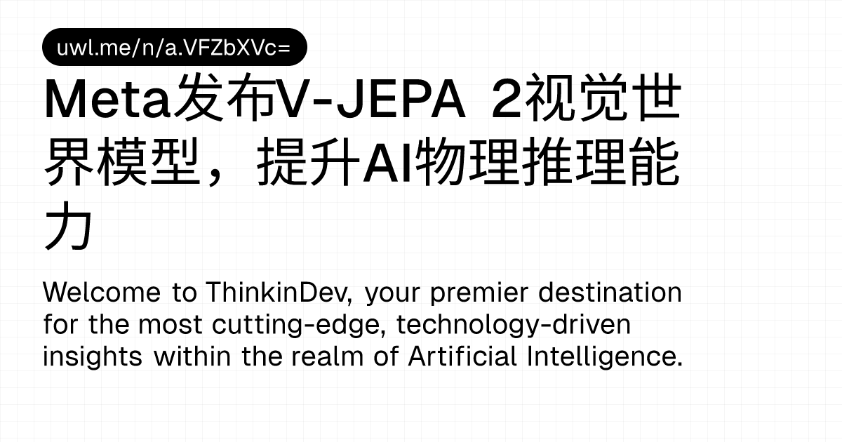 Meta发布V-JEPA 2视觉世界模型，提升AI物理推理能力 — 漫话开发者 - UWL.ME