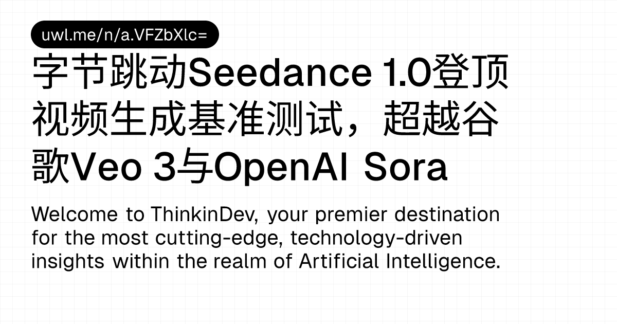 字节跳动Seedance 1.0登顶视频生成基准测试，超越谷歌Veo 3与OpenAI Sora — 漫话开发者 - UWL.ME