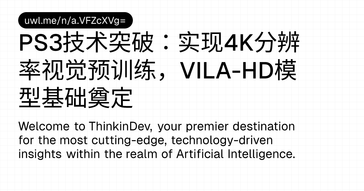 PS3技术突破：实现4K分辨率视觉预训练，VILA-HD模型基础奠定 — 漫话开发者 - UWL.ME