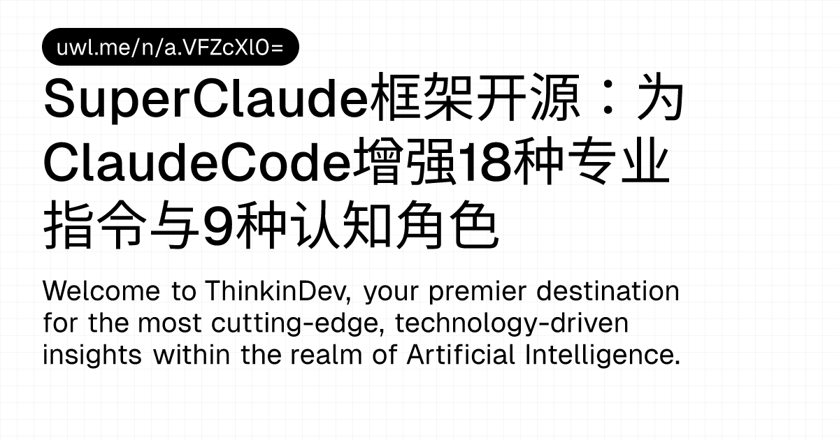 SuperClaude框架开源：为ClaudeCode增强18种专业指令与9种认知角色 — 漫话开发者 - UWL.ME